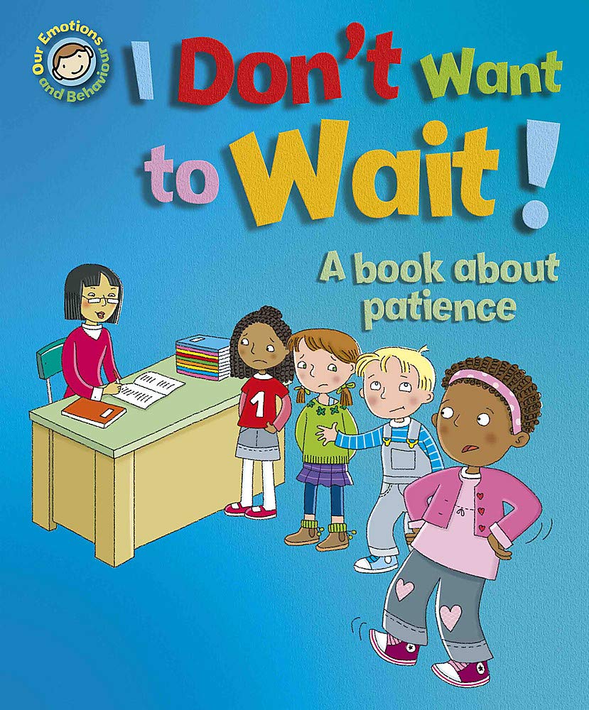 I Don't Want to Wait!: A book about patience (Our Emotions and ...